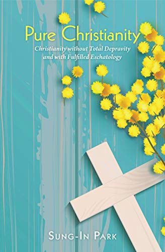 Pure Christianity: Christianity Without Total Depravity and with ...