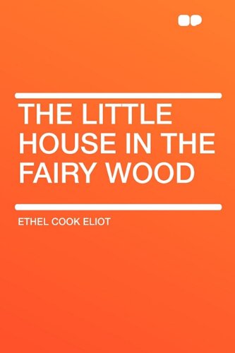 The Little House in the Fairy Wood: Eliot, Ethel Cook: 9781407608136 ...