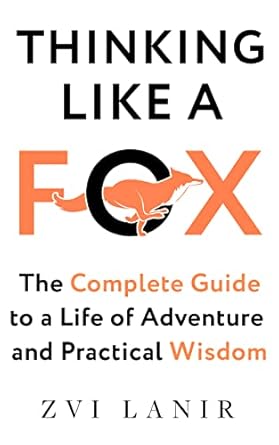 Thinking Like a Fox: The Complete Guide to a Life of Adventure and ...