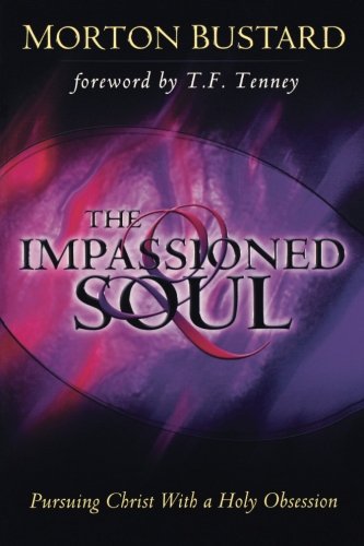 The Impassioned Soul: Pursuing Christ With a Holy Obsession: Morton ...