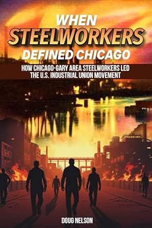 When Steelworkers Defined Chicago: How Chicago-Gary Area Steelworkers ...