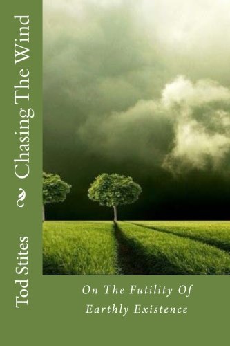 Chasing The Wind: On The Futility Of Earthly Existence: Stites, Tod ...
