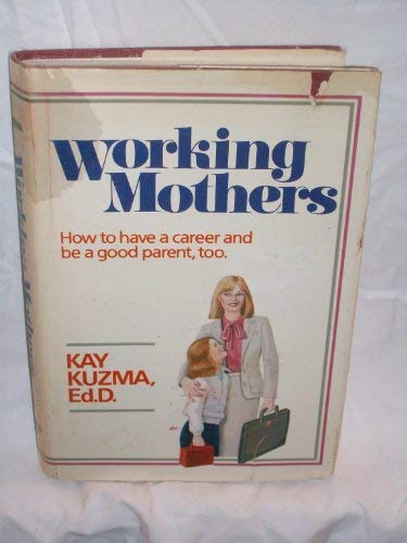 Working Mothers: How you can have a career and be a good parent, too ...