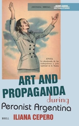 Art and Propaganda during Peronist Argentina: 47 (Avant-Garde Critical ...