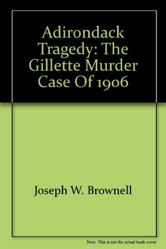 Adirondack tragedy: The Gillette murder case of 1906: Joseph W ...