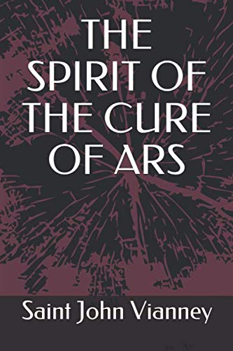 THE SPIRIT OF THE CURE OF ARS: Vianney, Saint John, Bowden, John E ...