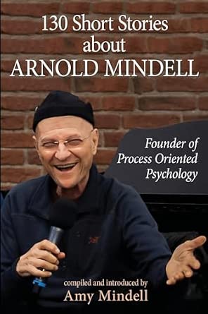 130 Short Stories about Arnold Mindell: Founder of Process Oriented ...