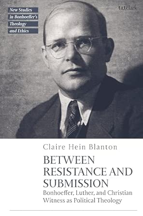 Between Resistance and Submission: Bonhoeffer, Luther, and Christian ...