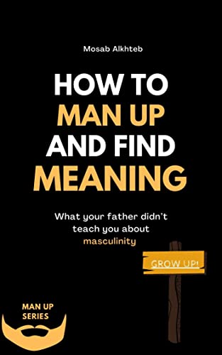 How To Man Up And Find Meaning: What Your Father Didn’t Teach You About ...