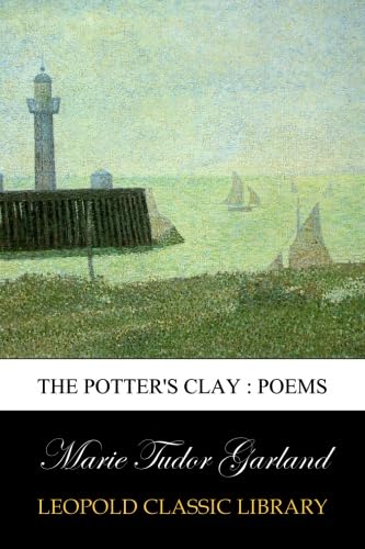 The potter's clay : poems: Garland, Marie Tudor: Amazon.com: Books