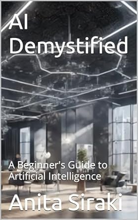 Amazon.com: AI Demystified : A Beginner's Guide to Artificial Intelligence eBook : Siraki, Anita ...