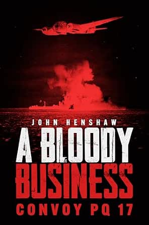A Bloody Business: Convoy PQ 17 eBook : Henshaw, John: Amazon.com.au ...