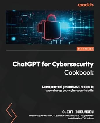 ChatGPT for Cybersecurity Cookbook: Learn practical generative AI ...