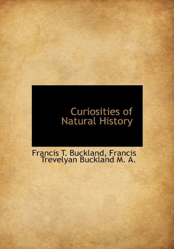 Curiosities of Natural History: Buckland, Francis T., Buckland, Francis ...