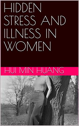 HIDDEN STRESS AND ILLNESS IN WOMEN eBook: HUANG, HUI MIN : Amazon.co.uk ...