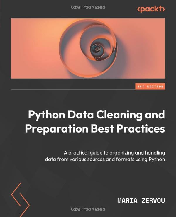 Python Data Cleaning and Preparation Best Practices: A practical guide to organizing and ...