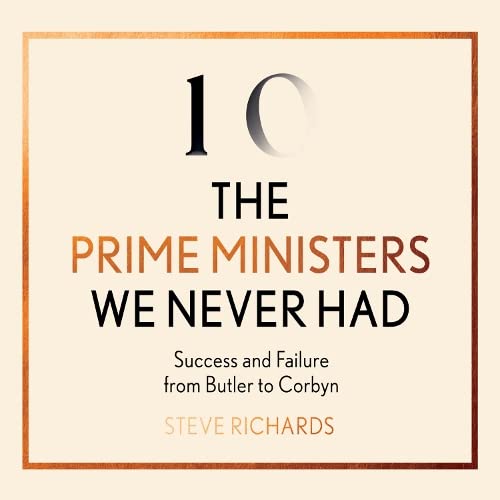 The Prime Ministers We Never Had: Success and Failure from Butler to ...