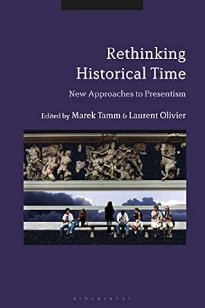 Rethinking Historical Time: New Approaches to Presentism: Tamm, Marek ...