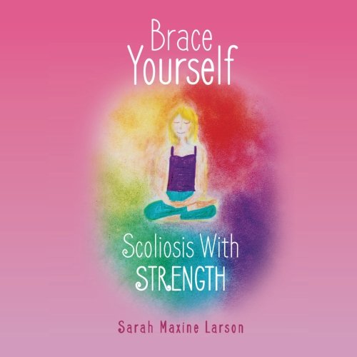 Brace Yourself: Scoliosis With Strength: Larson, Sarah Maxine ...