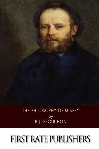 The Philosophy of Misery: Proudhon, P.J.: 9781508623755: Amazon.com: Books