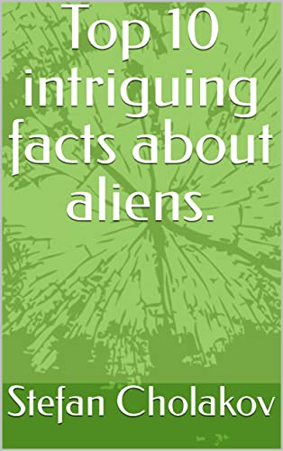 Amazon.com: Top 10 intriguing facts about aliens. eBook : Cholakov ...