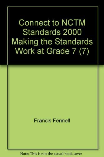 Connect to NCTM Standards 2000 Making the Standards Work at Grade 7 (7): Francis M. Fennell ...