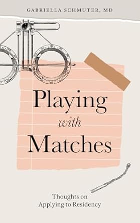 Playing with Matches: Thoughts on Applying to Residency: 9798344526133 ...