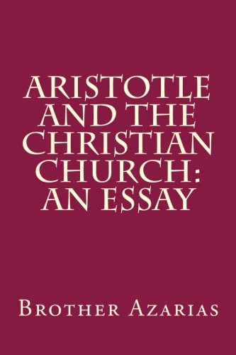 Aristotle and the Christian Church: An Essay: Azarias, Brother, Boer Sr ...