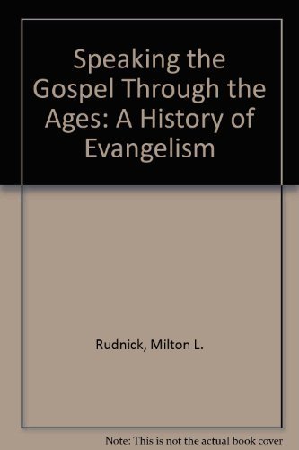 Speaking the Gospel Through the Ages: A History of Evangelism: Rudnick ...