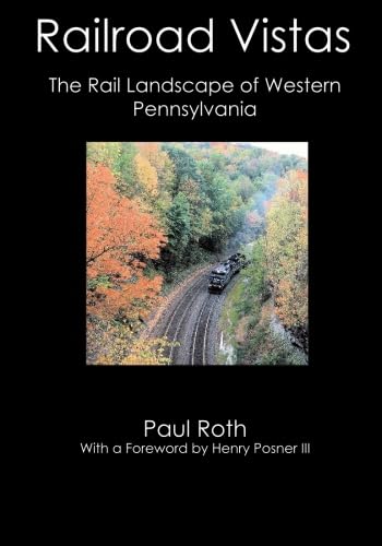 Railroad Vistas: The Rail Landscape of Western Pennsylvania: Paul Roth ...