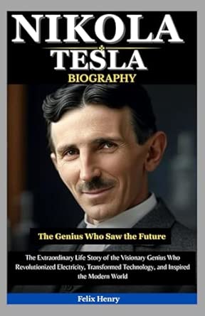 Nikola Tesla Biography: The Genius Who Saw the Future: The ...