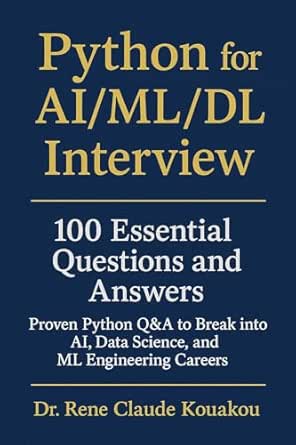 Python for AI/ML/DL Interview: 100 Essential Questions and Answers 1, Kouakou, Dr. Rene Claude ...