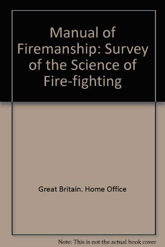 Manual of Firemanship: A Survey of the Science of Firefighting: Great ...