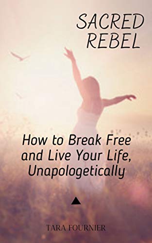 Amazon.com: SACRED REBEL: How to Break Free and Live Your Life ...