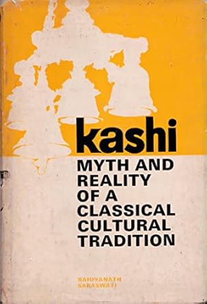 Kashi: Myth and Reality of a Classical Cultural Tradition (Old Edition) : BAIDYANATH SARASWATI ...
