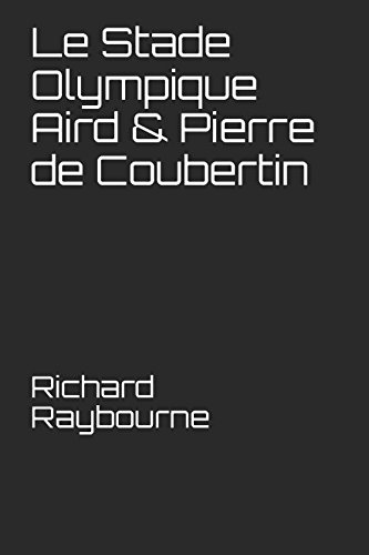 Le Stade Olympique Aird & Pierre de Coubertin: Raybourne, Richard ...