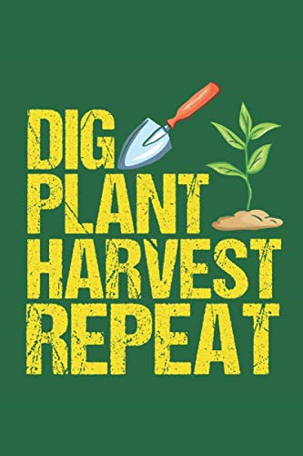 Dig Plant Harvest Repeat: Gardening and Garden: Notebook or Journal ...
