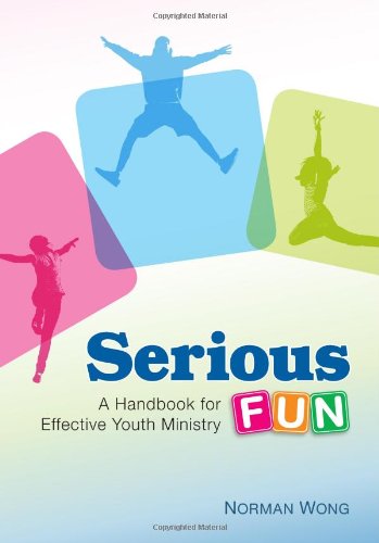 Serious Fun - A Handbook for Effective Youth Ministry: Norman Wong ...