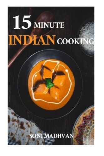 Buy 15 Minute Indian Cooking: 30 Best of best Indian Recipes for Lunch ...