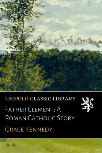 Father Clement; A Roman Catholic Story: Kennedy, Grace: Amazon.com: Books