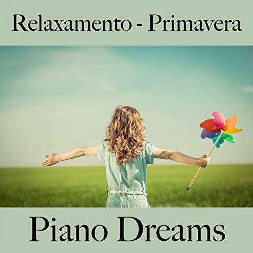 Play Relaxamento - Primavera: Piano Dreams - A Melhor Música Para ...