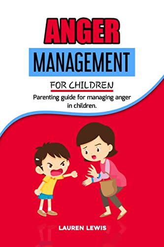 ANGER MANAGEMENT FOR CHILDREN: Parenting guide for managing anger in ...