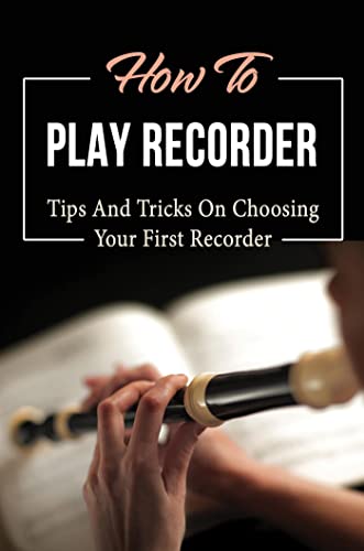 How To Play Recorder: Tips And Tricks On Choosing Your First Recorder ...