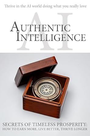 Authentic Intelligence: How to Earn More, Live Better, Thrive Longer ...