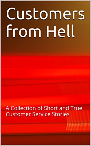 Customers from Hell: A Collection of Short and True Customer Service ...