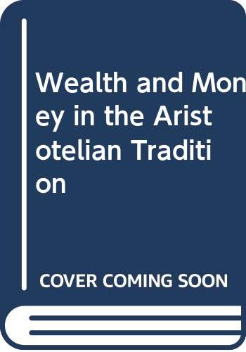 Wealth and Money in the Aristotelian Tradition: A Study in Scholastic ...