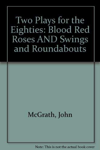 Two Plays for the Eighties: Blood Red Roses AND Swings and Roundabouts ...