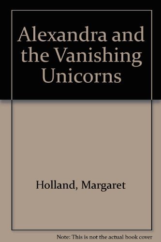 Alexandra and the Vanishing Unicorns: Holland, Margaret, McKee, Craig B ...