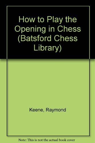 How to Play the Opening in Chess (Batsford Chess Library): Keene ...