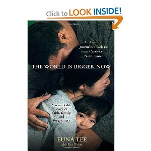 Euna Lee, Lisa Dickey'sThe World Is Bigger Now: An American Journalist ...